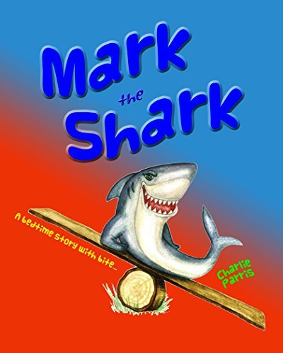 Mark the Shark: A bedtime story with bite! by charlie parris | Goodreads