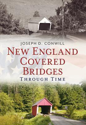 New England Covered Bridges Through Time by Joseph D. Conwill | Goodreads