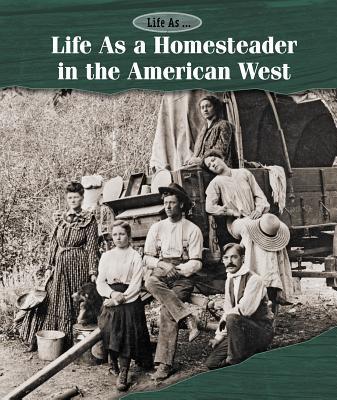 Life As a Homesteader in the American West (Life As…) by Ann Byers ...