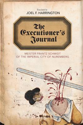 The Executioner's Journal: Meister Frantz Schmidt of the Imperial City ...