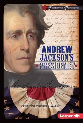 Andrew Jackson's Presidency by Christine Zuchora-Walske | Goodreads