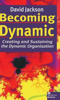 Becoming Dynamic: Creating and Sustaining the Dynamic Organisation by ...