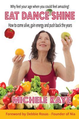 Eat Dance Shine: How to come alive, gain energy and push back the years ...