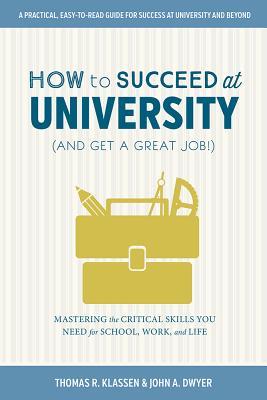 How to Succeed at University (and Get a Great Job!): Mastering the ...