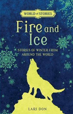 Fire and Ice: Stories of Winter from around the World by Lari Don ...