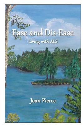 Ease and Dis-ease: Living With Als by Joan Alice Pierce | Goodreads