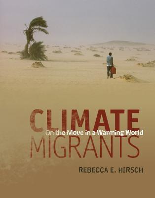 Climate Migrants: On the Move in a Warming World by Rebecca E. Hirsch ...