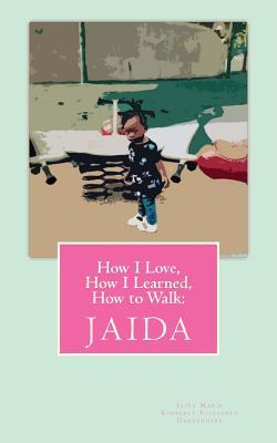 How I Love, How I Learned, How To Walk: Jaida by Jaida Marie | Goodreads