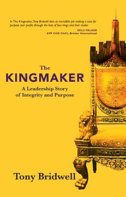 The Kingmaker: A Leadership Story of Integrity and Purpose by Tony ...