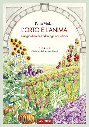 L'orto e l'anima. Filosofia e pratiche per amare la terra: Dal giardino ...