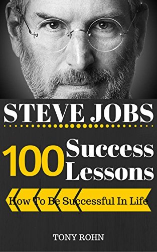 Steve Jobs: 100 Success Lessons from Steve Jobs On How To Be Successful ...