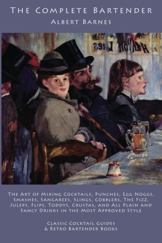 The Complete Bartender: The Art of Mixing Cocktails, Punches, Egg Noggs, Smashes, Sangarees ...