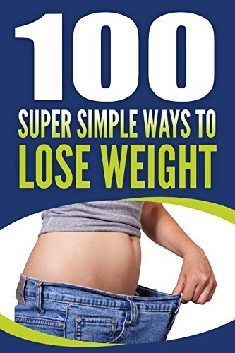 Weight Loss: 100 Super Simple Ways To Lose Weight: How To Lose Weight ...