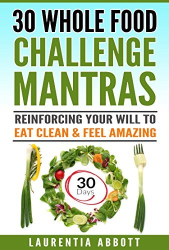 30 Whole Food Challenge Mantras: Reinforcing Your Will to Eat Clean and ...