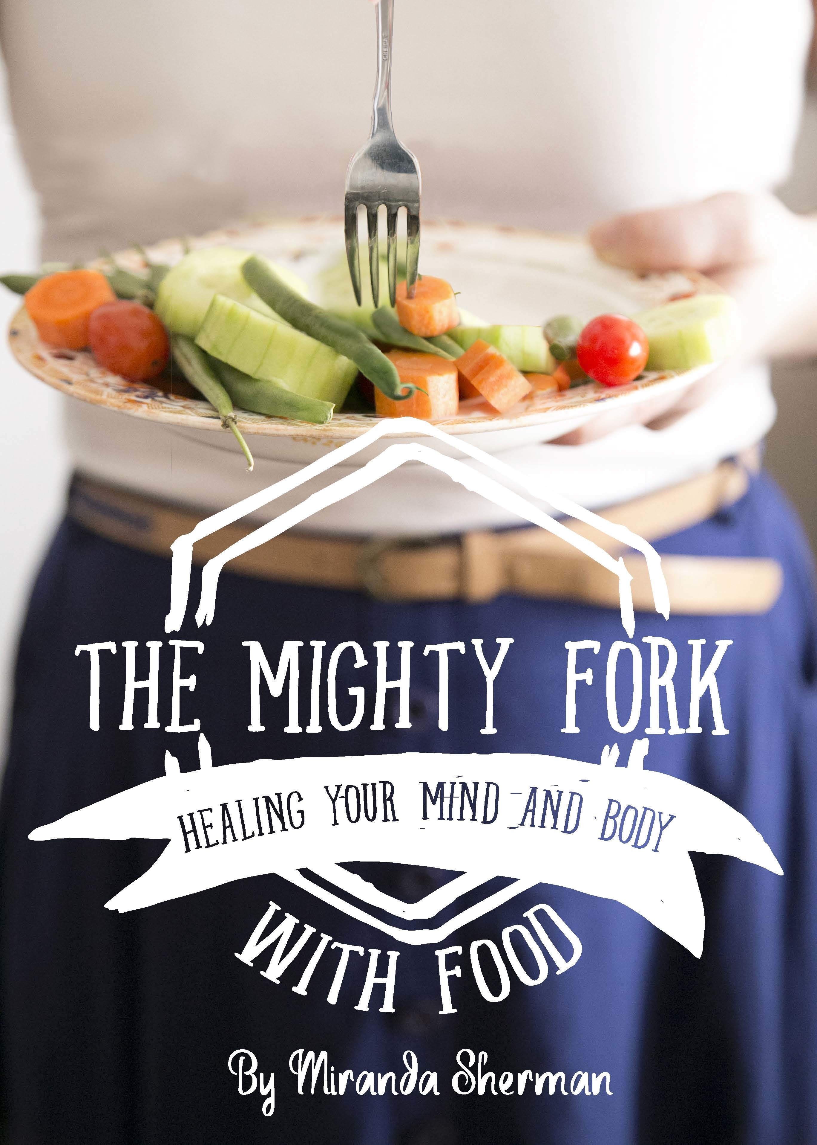 The Mighty Fork: Healing Your Mind and Body with Food by Miranda ...