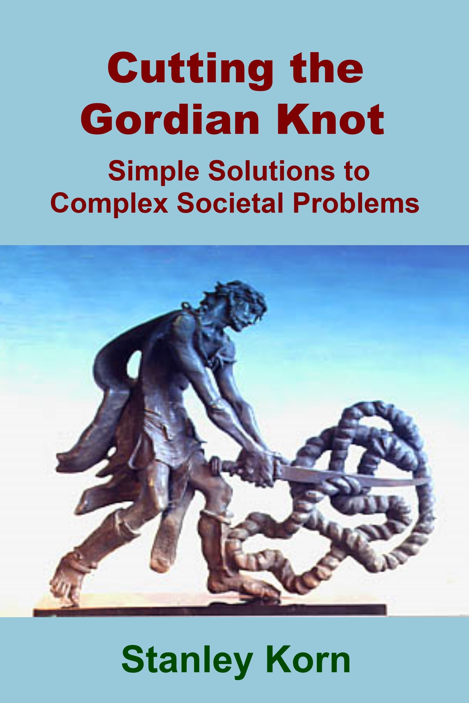 Cutting the Gordian Knot: Simple Solutions to Complex Societal Problems ...