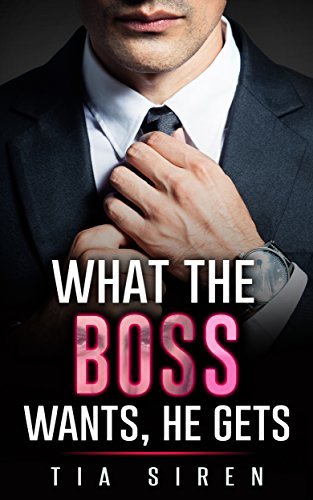 What the Boss Wants, He Gets by Tia Siren | Goodreads