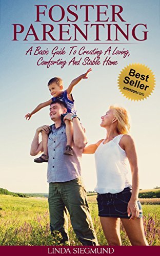 Foster Parenting: A Basic Guide To Creating A Loving, Comforting And ...