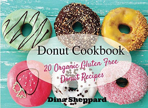 Donut Cookbook: 20 Organic Gluten Free Donut Recipes by Dina Sheppard ...