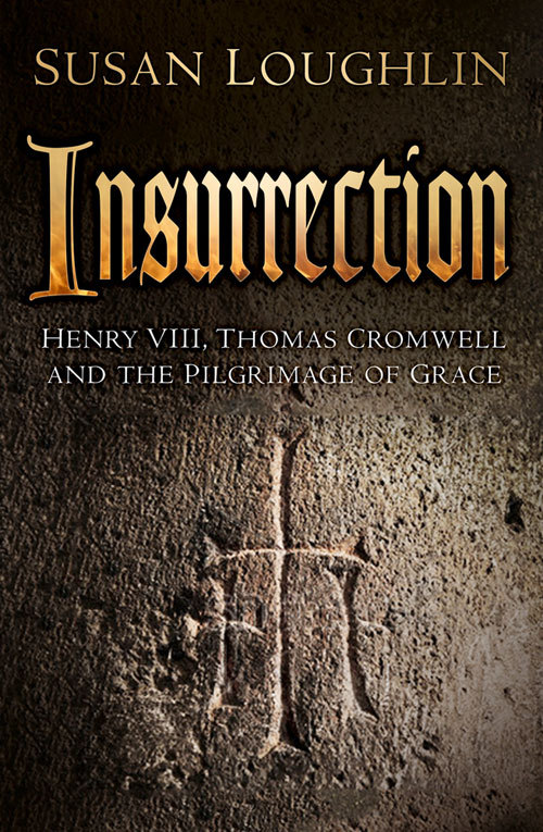 Insurrection: Henry VIII, Thomas Cromwell and the Pilgrimage of Grace ...
