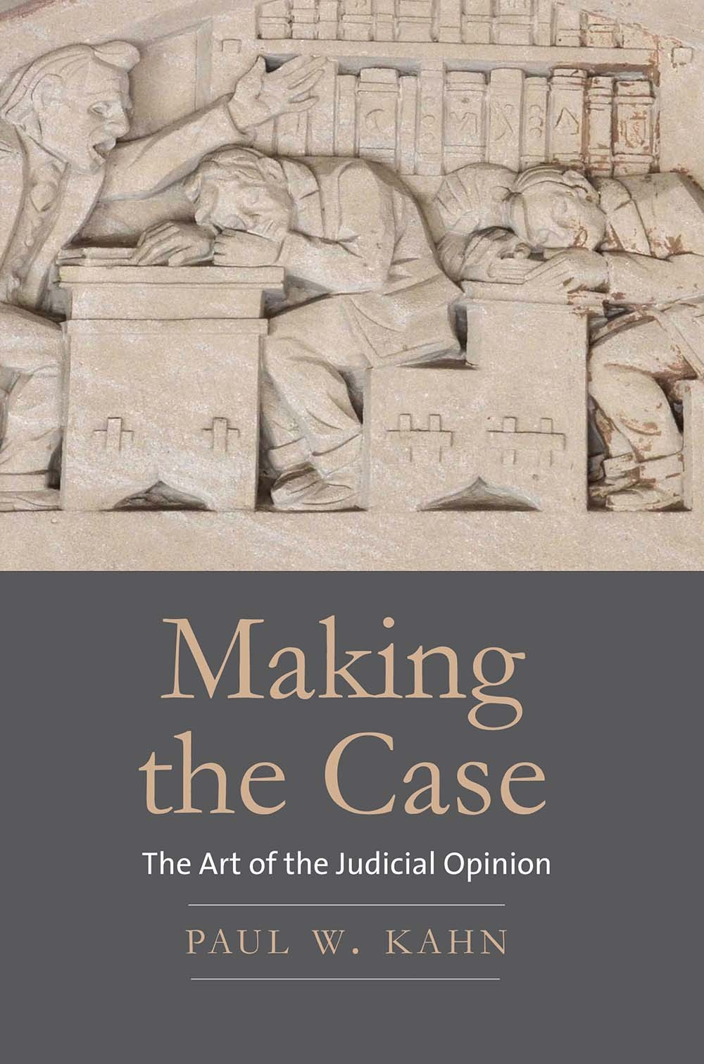 Making the Case: The Art of the Judicial Opinion by Paul W Kahn | Goodreads