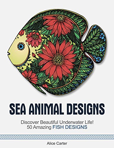 Sea Animal Designs: Discover Beautiful Underwater Life! 50 Amazing Fish ...