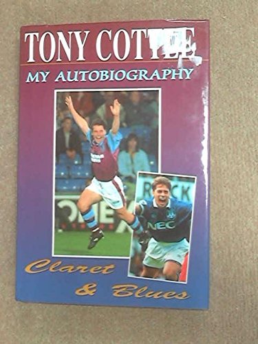 Tony Cottee: Claret and Blues by Tony with Tony McDonald Cottee | Goodreads