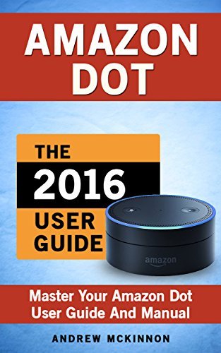 Amazon Echo: Dot: Ultimate User Guide To Master Your Amazon Dot by ...