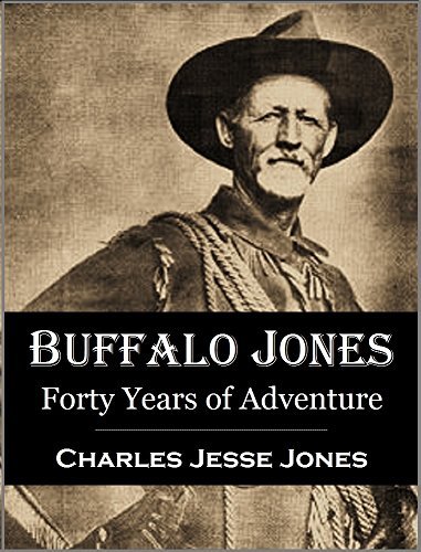 Buffalo Jones' Forty Years of Adventure (1899) by Charles Jesse Jones ...
