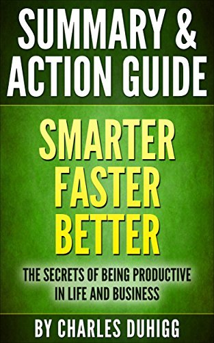 Summary and Action Guide: Smarter Faster Better: The Secrets of Being ...
