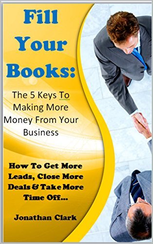 Fill Your Books - The 5 Keys To making More Money From Your Business ...