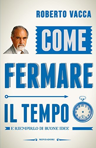 Come fermare il tempo e riempirlo di buone idee by Roberto Vacca ...