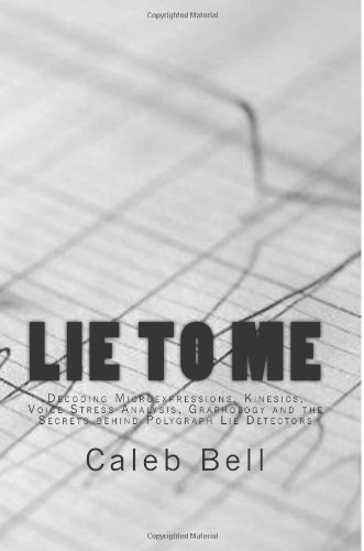 Lie To Me: Decoding Microexpressions, Kinesics, Voice Stress Analysis ...