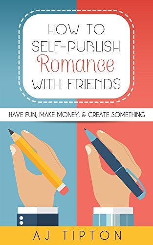 How to Self-Publish Romance with Friends by A.J. Tipton | Goodreads