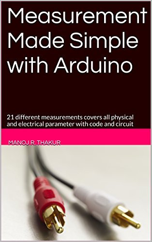 Measurement Made Simple with Arduino: 21 different measurements covers all physical and ...