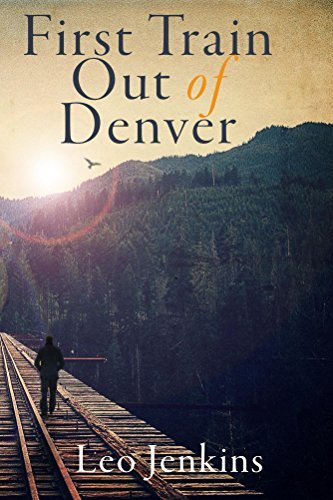 First Train Out of Denver by Leo Jenkins | Goodreads