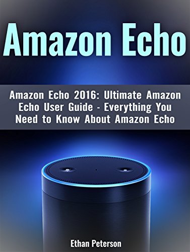 Amazon Echo: Ultimate Amazon Echo User Guide - Everything You Need to Know About Amazon Echo by ...
