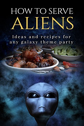 How to Serve Aliens: Ideas and recipes for any galaxy theme party by ...
