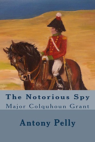 The Notorious Spy: Major Colquhoun Grant by Antony Pelly | Goodreads