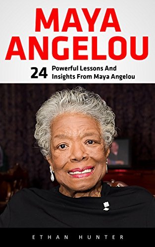 Maya Angelou: 24 Powerful Lessons And Insights From Maya Angelou by ...