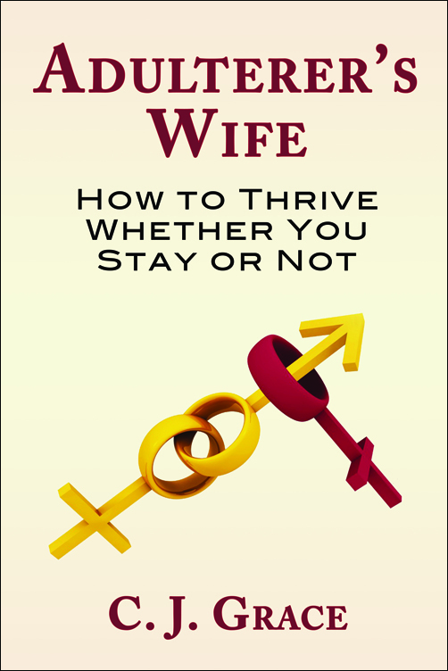 Adulterer's Wife: How to Thrive Whether You Stay or Not by C.J. Grace ...