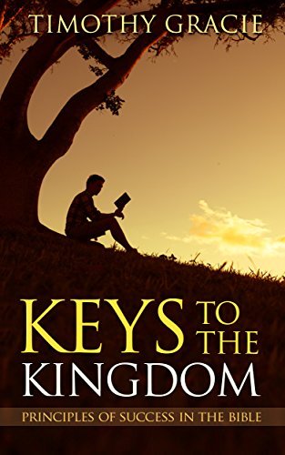 KEYS TO THE KINGDOM: PRINCIPLES OF SUCCESS IN THE BIBLE: Unlock the ...