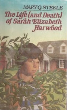 The Life (and Death) of Sarah Elizabeth Harwood by Mary Q. Steele ...
