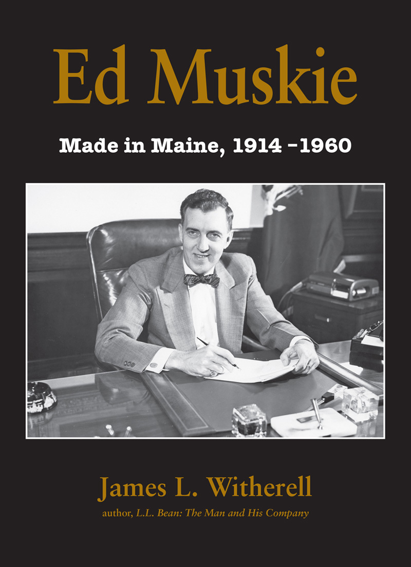 Ed Muskie: Made in Maine, 1914-1960 by James L. Witherell | Goodreads