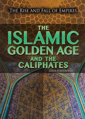 The Islamic Golden Age and the Caliphates by Jason Porterfield | Goodreads