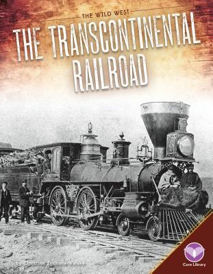 The Transcontinental Railroad by Christine Zuchora-Walske | Goodreads