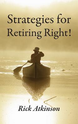 Strategies for Retiring Right! by Rick Atkinson | Goodreads
