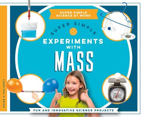 Super Simple Experiments with Mass: Fun and Innovative Science Projects by Paige V. Polinsky ...