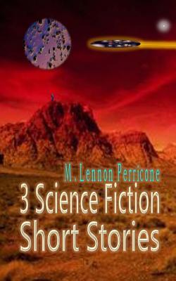 3 Science Fiction Short Stories by M Lennon Perricone | Goodreads