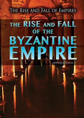 The Rise and Fall of the Byzantine Empire by Monique Vescia | Goodreads
